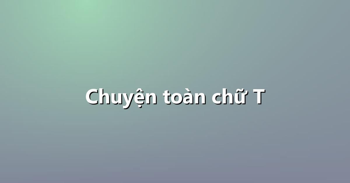Chuyện toàn chữ T - CongToan.Net