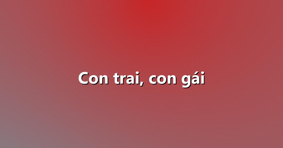 Con trai, con gái - CongToan.Net