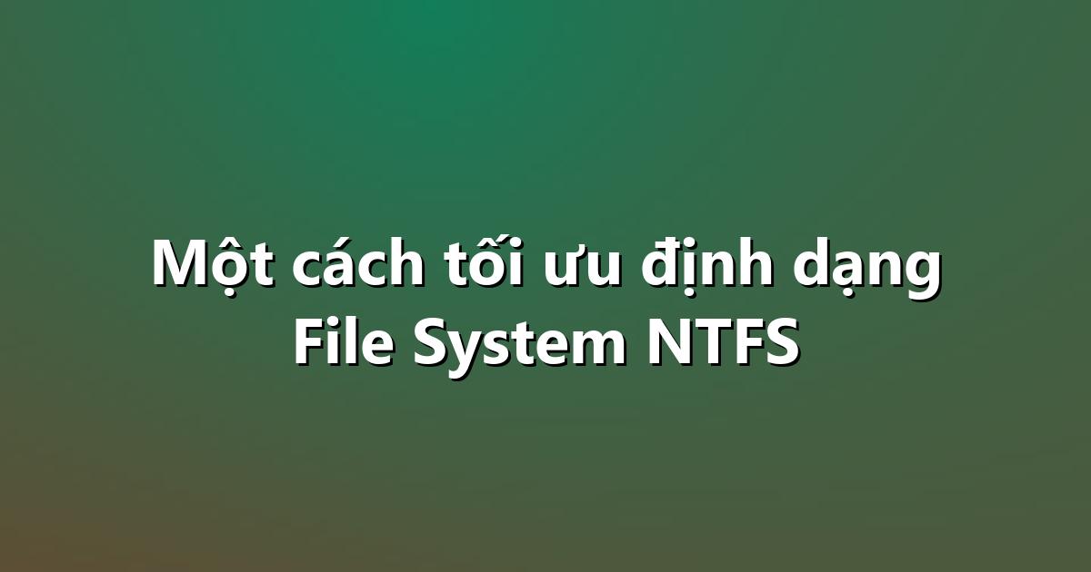 Một cách tối ưu định dạng File System NTFS - CongToan.Net