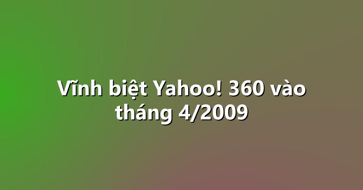Vĩnh biệt Yahoo! 360 vào tháng 4/2009 - CongToan.Net