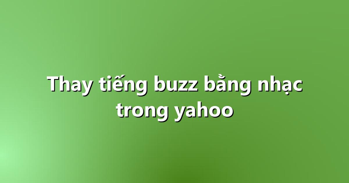 Thay tiếng buzz bằng nhạc trong yahoo - CongToan.Net