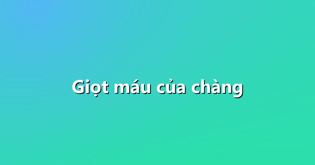 Giọt máu của chàng - CongToan.Net