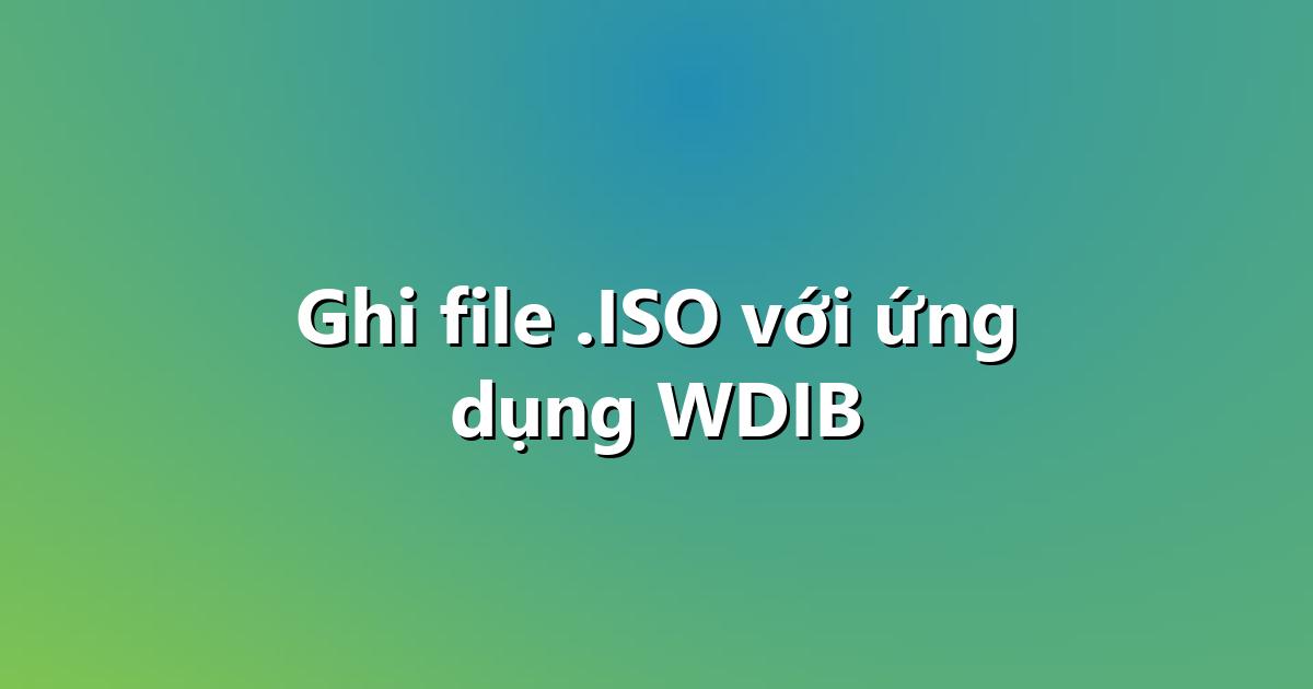 Ghi file .ISO với ứng dụng WDIB - CongToan.Net