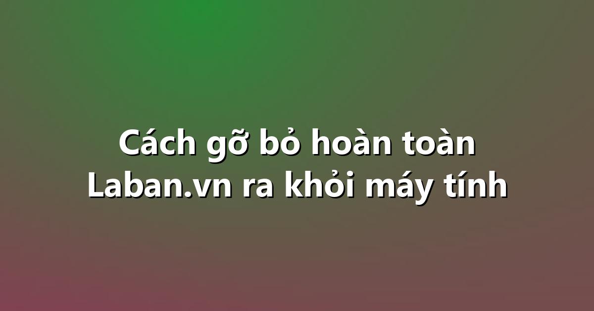 Cách gỡ bỏ hoàn toàn Laban.vn ra khỏi máy tính - CongToan.Net