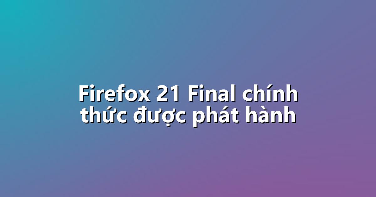 Firefox 21 Final chính thức được phát hành - CongToan.Net
